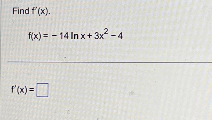 Solved Find f′(x) f(x)=−14lnx+3x2−4 f′(x)= | Chegg.com