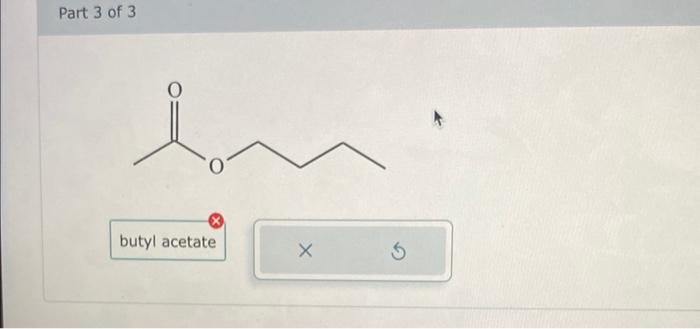 Solved Part 3 of 3 butyl acetate | Chegg.com