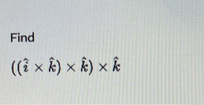 Solved Find ((i^×k^)×k^)×k^ | Chegg.com