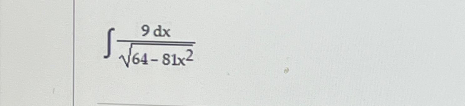 Solved ∫﻿﻿9dx64-81x22 | Chegg.com