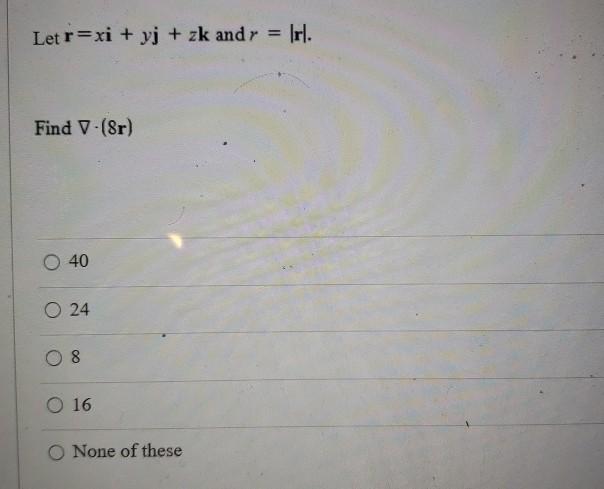 Solved Letr=xi + yj + zk and r = Ir. Find V-(8r) 40 O 24 8 O | Chegg.com