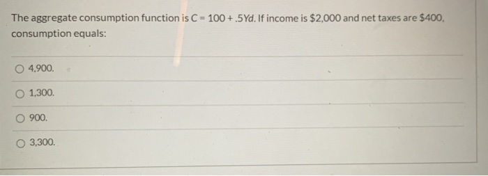 Solved The aggregate consumption function is C = 100+.5Yd. | Chegg.com