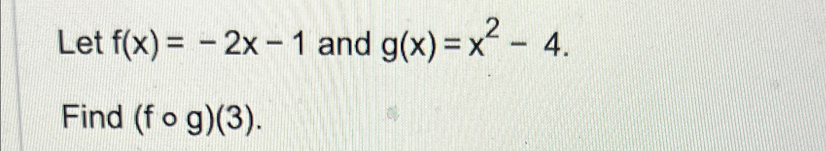Solved Let f(x)=-2x-1 ﻿and g(x)=x2-4Find (f@g)(3). | Chegg.com