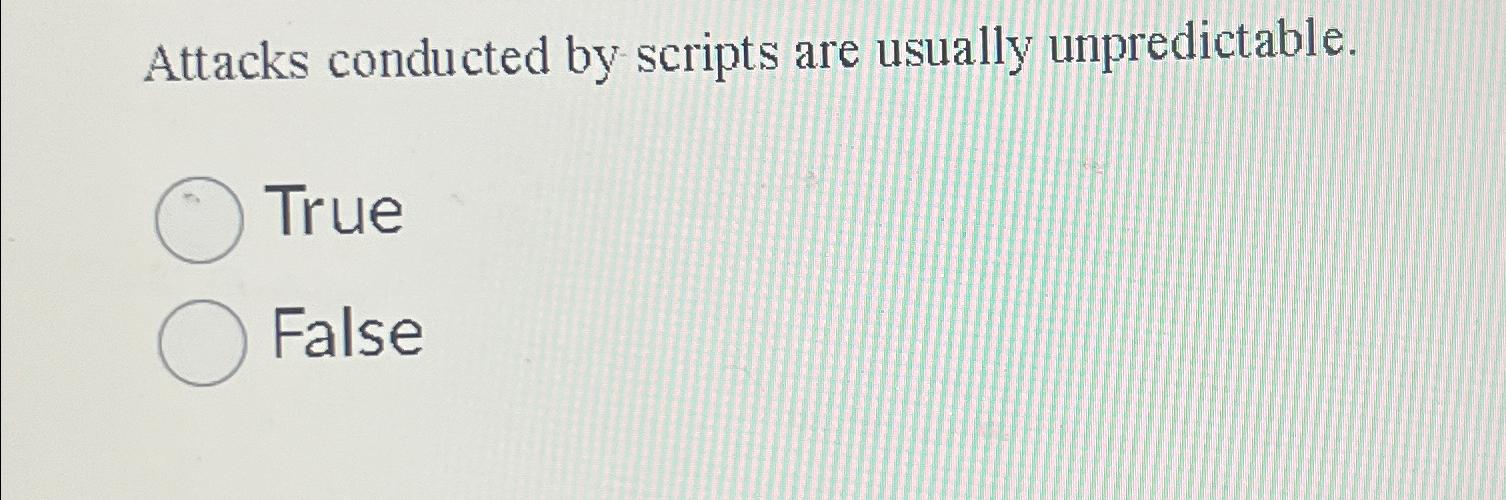 Solved Attacks conducted by scripts are usually | Chegg.com