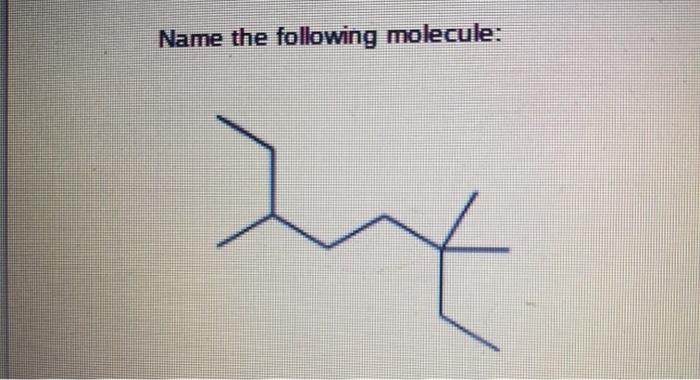 Solved Name the following molecule: Name the following | Chegg.com