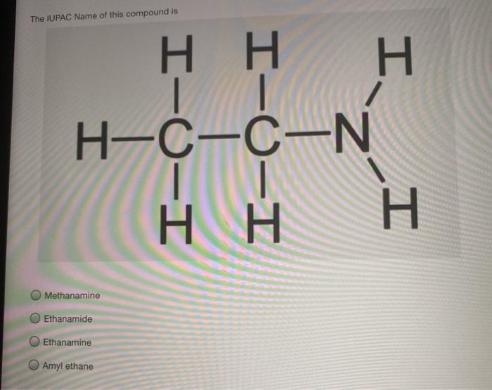 Solved The IUPAC Name of this compound is Η Η Η H-C-C-N Η Η | Chegg.com