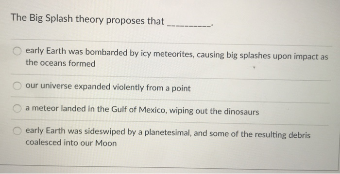 Solved The Big Splash theory proposes that early Earth was | Chegg.com