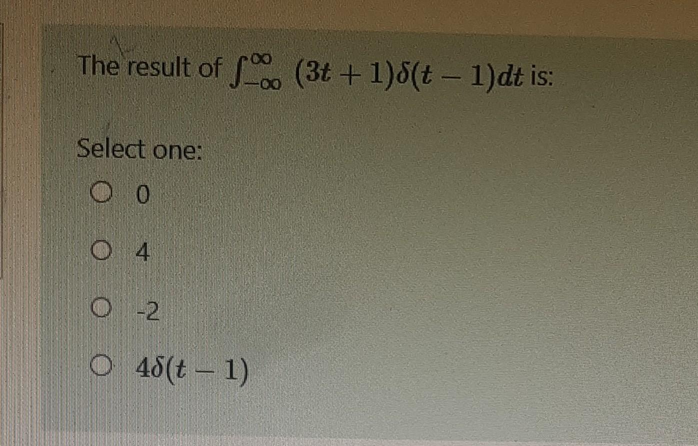 Solved The result of ∫−∞∞(3t+1)δ(t−1)dt is: Select one: 0 4 | Chegg.com