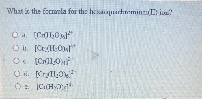 Solved What is the formula for the hexaaquachromium(II) ion? | Chegg.com