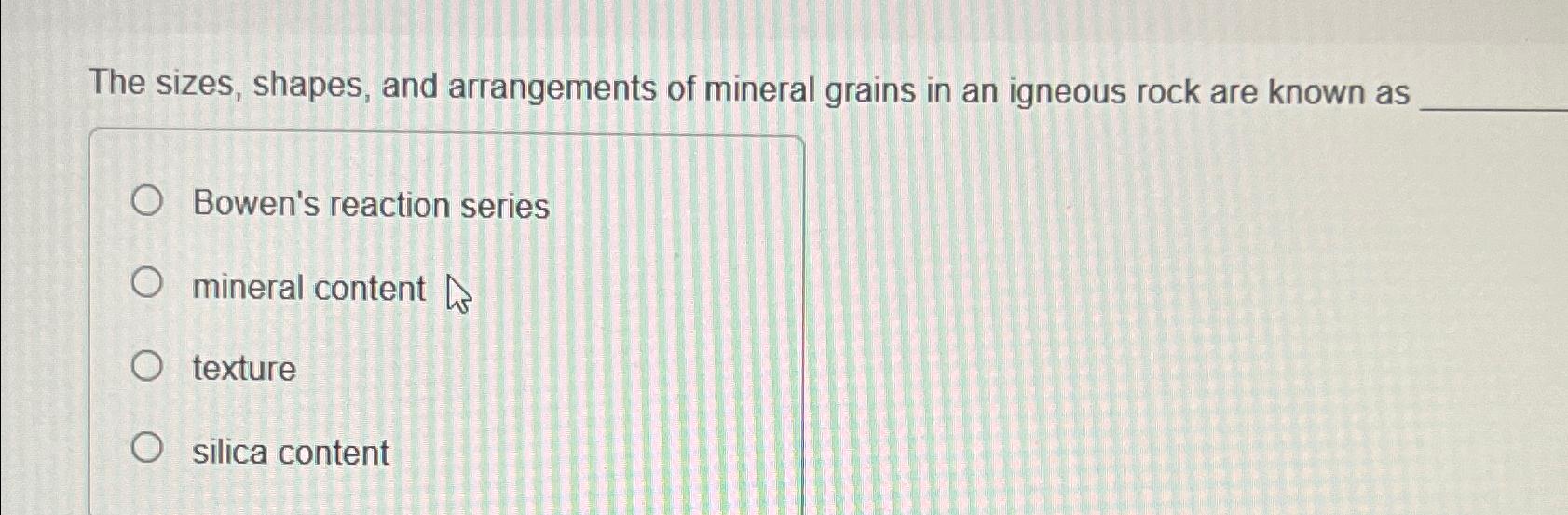 Solved The sizes, shapes, and arrangements of mineral grains | Chegg.com