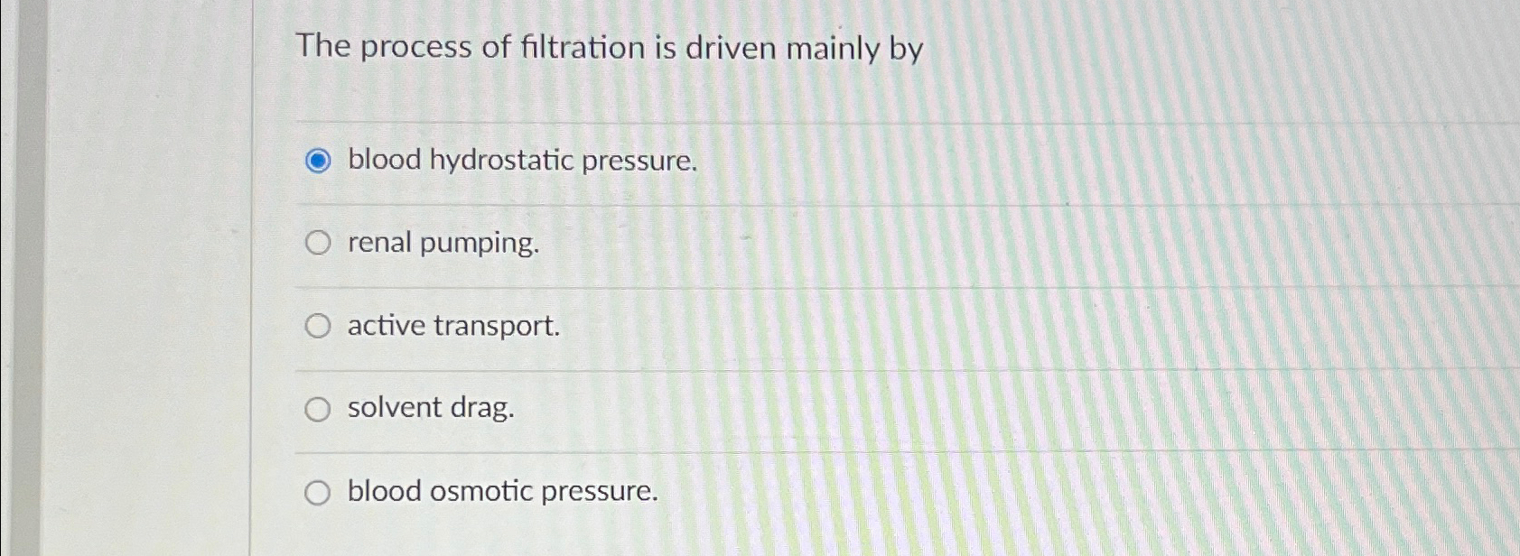 Solved The process of filtration is driven mainly byblood | Chegg.com