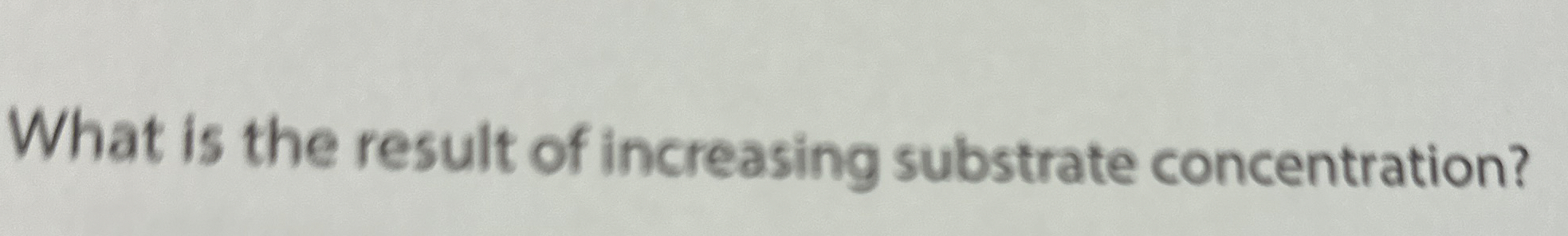 Solved What is the result of increasing substrate | Chegg.com