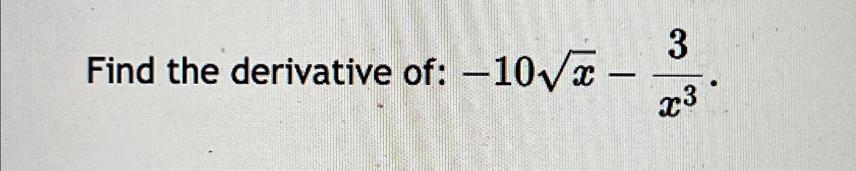 Solved Find the derivative of: -10x2-3x3 | Chegg.com