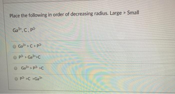 Solved Place the following in order of decreasing radius. | Chegg.com