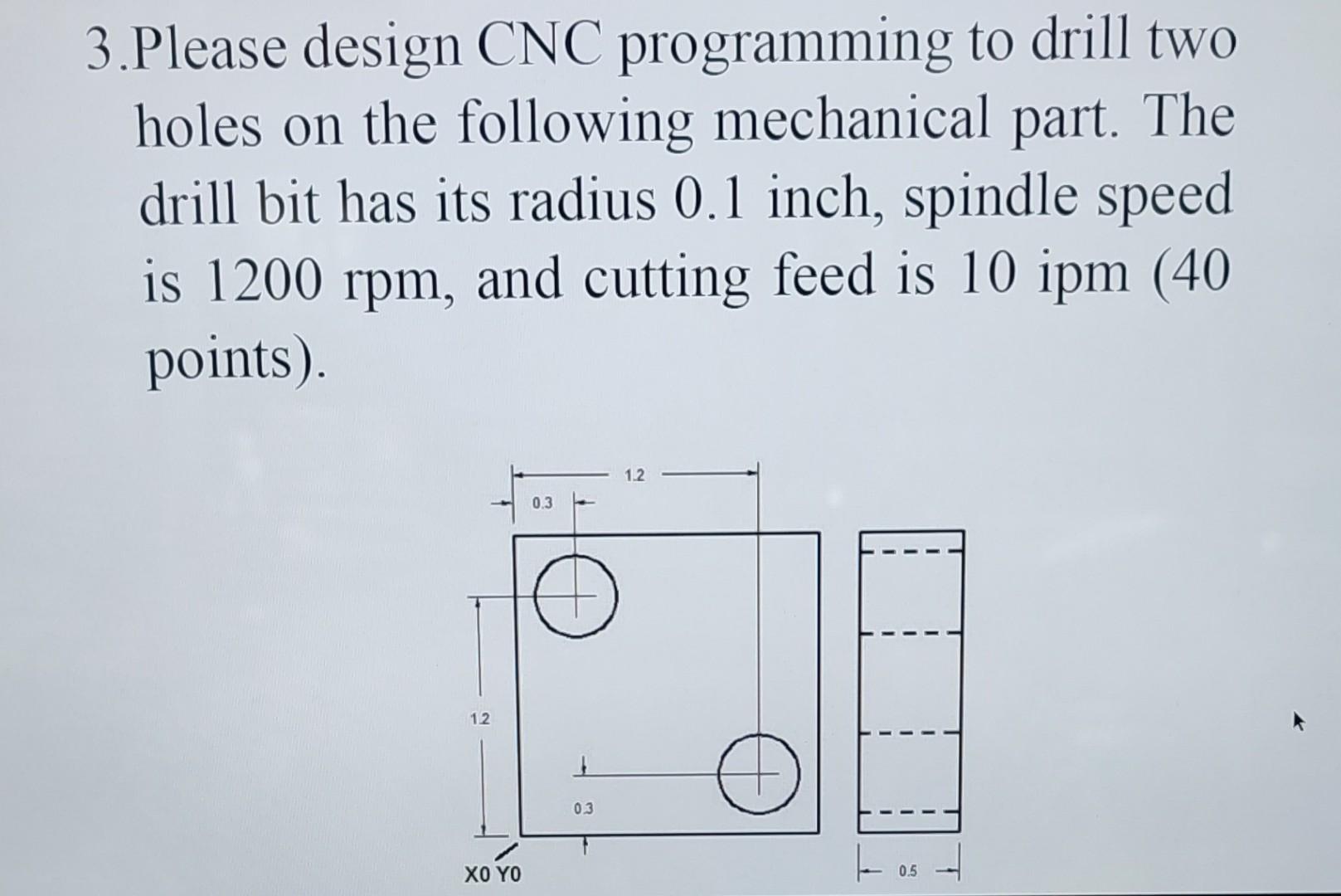Solved 3.Please design CNC programming to drill two holes on | Chegg.com
