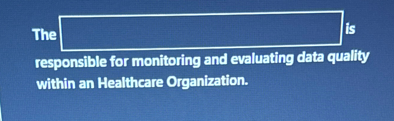 Solved The isresponsible for monitoring and evaluating data | Chegg.com