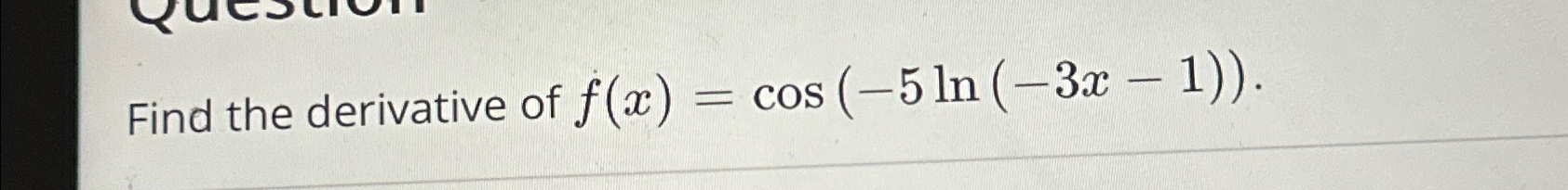Solved Find the derivative of f(x)=cos(-5ln(-3x-1)). | Chegg.com