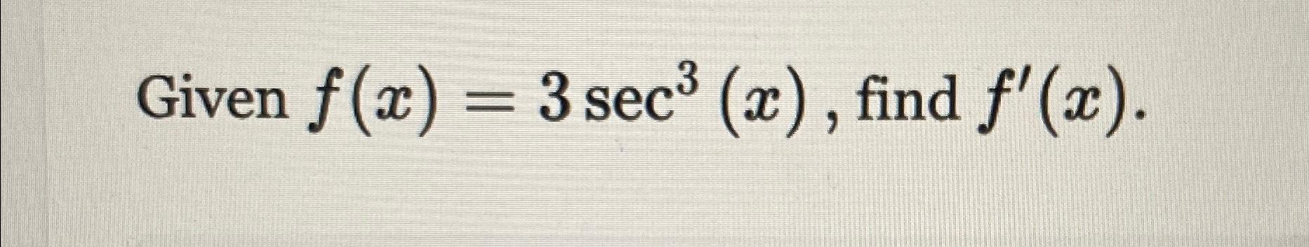Solved Given f(x)=3sec3(x), ﻿find f'(x). | Chegg.com