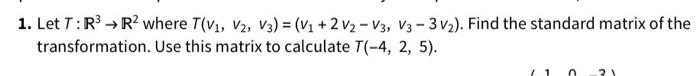Solved 1. Let T:R3→R2 where T(v1,v2,v3)=(v1+2v2−v3,v3−3v2). | Chegg.com
