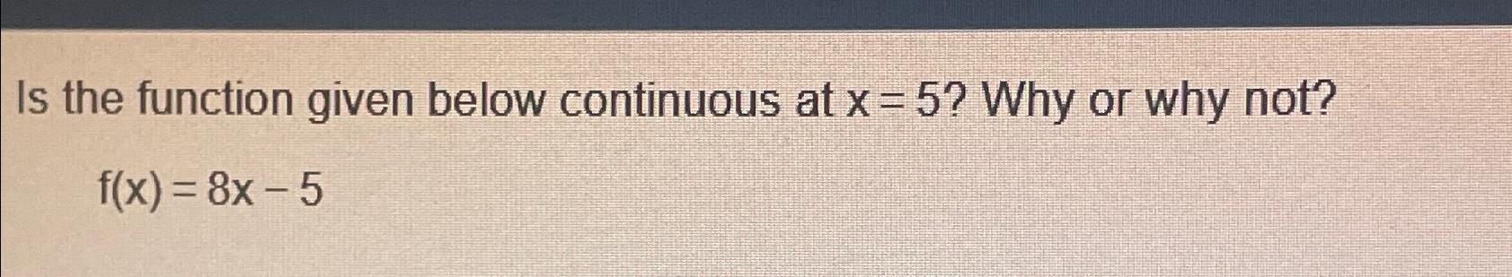 Solved Is the function given below continuous at x=5 ? ﻿Why | Chegg.com