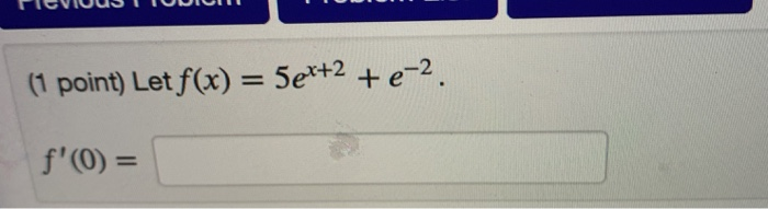 Solved (1 point) Let f(x) = 5eX+2 +e-2. f(0) = | Chegg.com