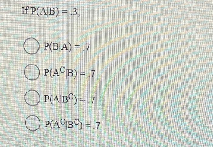Solved P(A∣B)=.3 P(B∣A)=.7 P(AC∣B)=.7 P(A∣BC)=.7 | Chegg.com