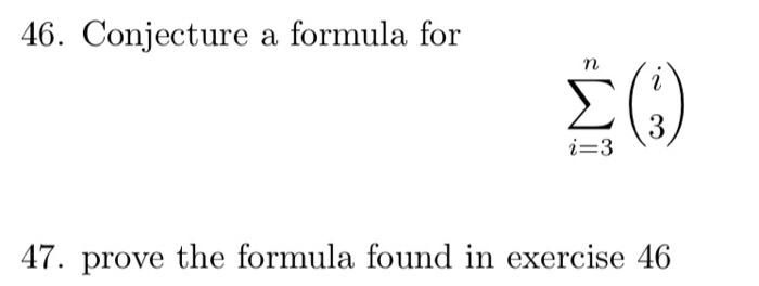 Solved 46. Conjecture a formula for ∑i=3n(i3) 47. prove the | Chegg.com