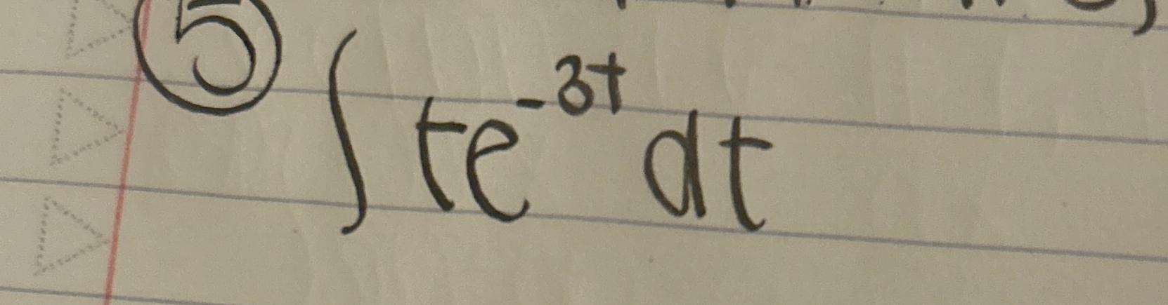 Solved (5) ∫﻿﻿te-3tdt | Chegg.com
