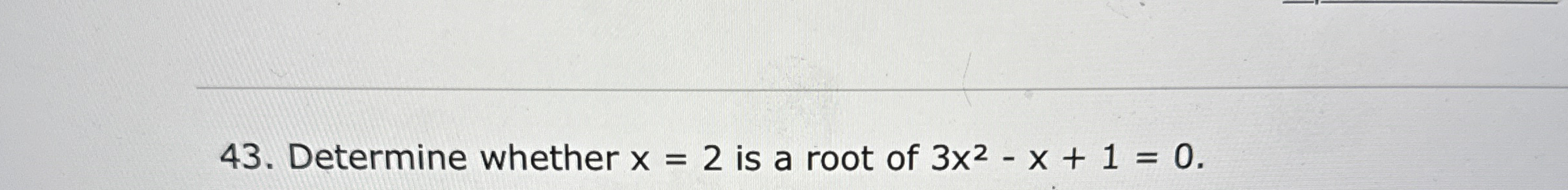 3Determine whether x=2 ﻿is a root of 3x2-x+1=0. | Chegg.com