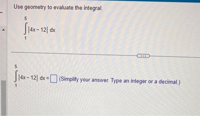 Solved Use geometry to evaluate the integral. ∫15∣4x−12∣dx | Chegg.com