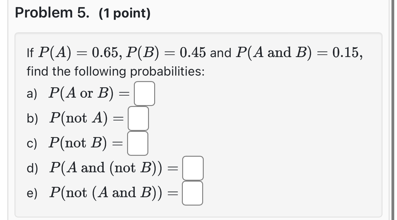 Solved Problem 5. (1 point)If P(A)=0.65,P(B)=0.45 and and | Chegg.com Solved Problem 5. (1 point)If P(A)=0.65,P(B)=0.45 and and | Chegg.com