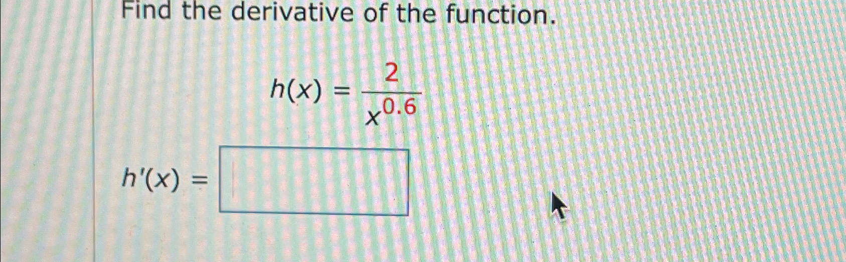 Solved Find the derivative of the function.h(x)=2x0.6h'(x)= | Chegg.com