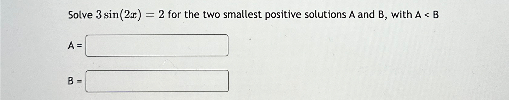 Solved Solve 3sin(2x)=2 ﻿for the two smallest positive | Chegg.com