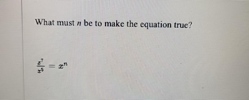 Solved What must n ﻿be to make the equation true?x7x5=xn | Chegg.com