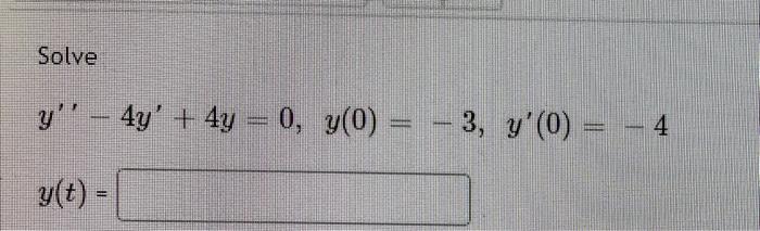 Solved Solve y'' - 4y' + 4y = 0, y(0) = − 3, y'(0) - y(t) = | Chegg.com