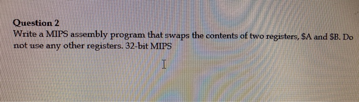 Solved Question 2 Write a MIPS assembly program that swaps | Chegg.com