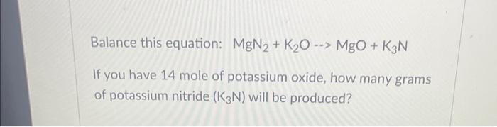 Solved Balance this equation: MgN2+K2O⋯MgO+K3 N If you have | Chegg.com