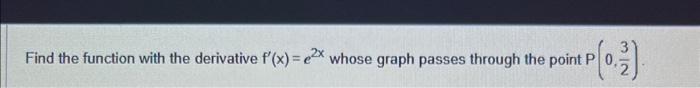 Solved Find the function with the derivative f′(x)=e2x whose | Chegg.com