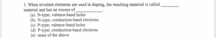 Solved 1. When trivalent elements are used in doping, the | Chegg.com
