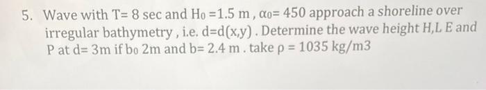 Solved 5. Wave with T=8sec and H0=1.5 m,α0=450 approach a | Chegg.com