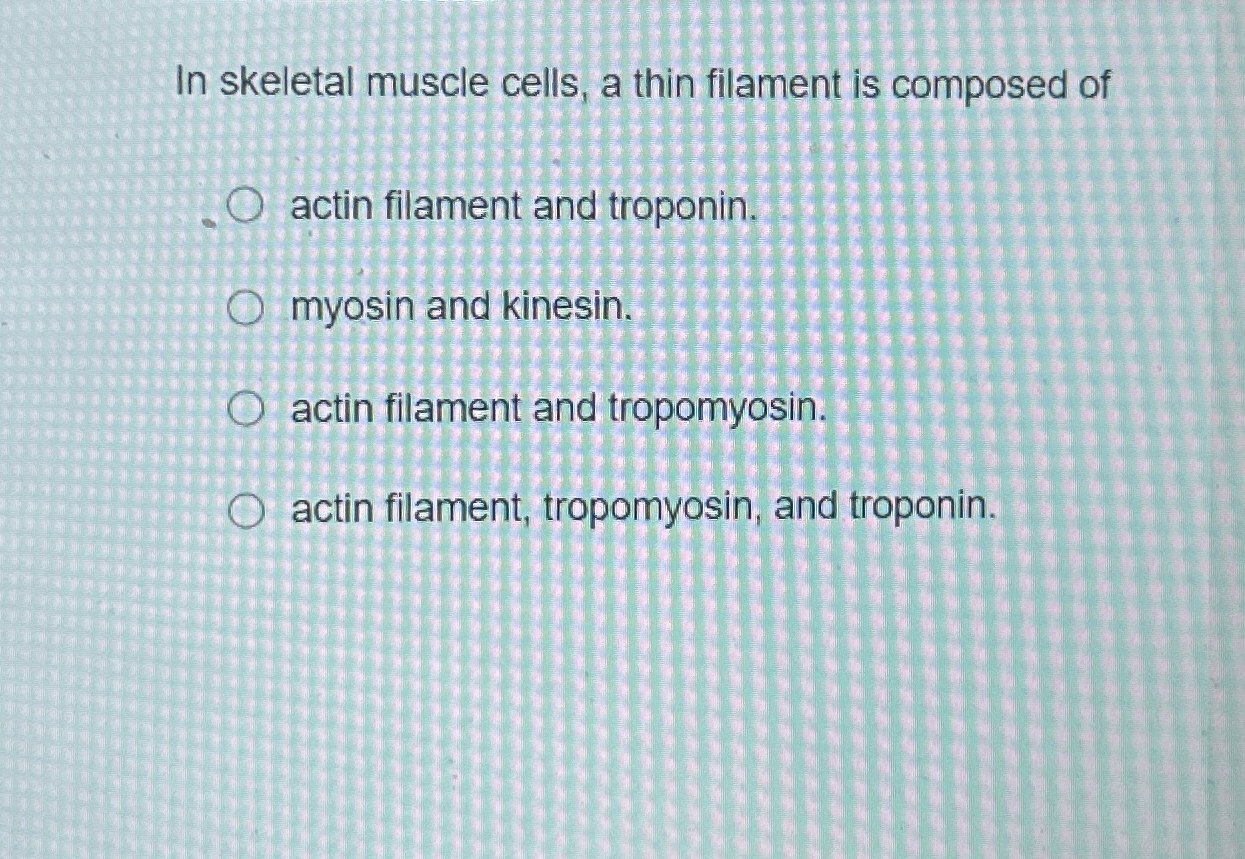Solved In skeletal muscle cells, a thin filament is composed | Chegg.com