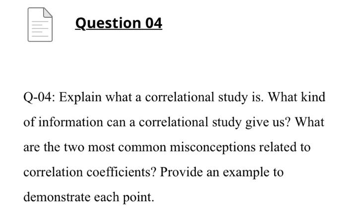 Solved Question 04 Q-04: Explain what a correlational study | Chegg.com