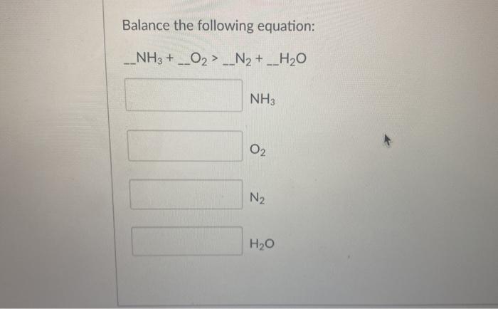 Solved Balance the following equation: _NH3 + __02 > __N2 + | Chegg.com