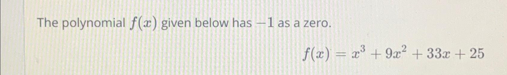 Solved The polynomial f(x) ﻿given below has -1 ﻿as a | Chegg.com