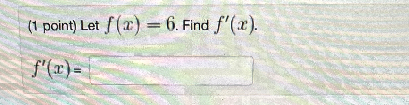 Solved (1 point) Let f(x)=6. Find f'(x).f'(x)= | Chegg.com Solved (1 point) Let f(x)=6. Find f'(x).f'(x)= | Chegg.com