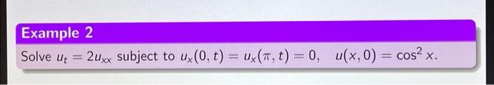 Solved Example 2 Solve ut=2uxx subject to | Chegg.com