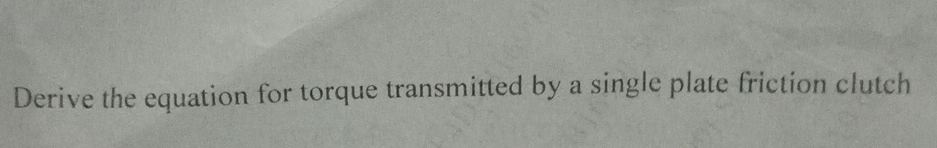 Solved Derive the equation for torque transmitted by a | Chegg.com