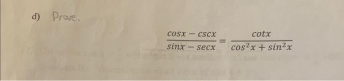 Solved d) Prove. sinx−secxcosx−cscx=cos2x+sin2xcotx | Chegg.com