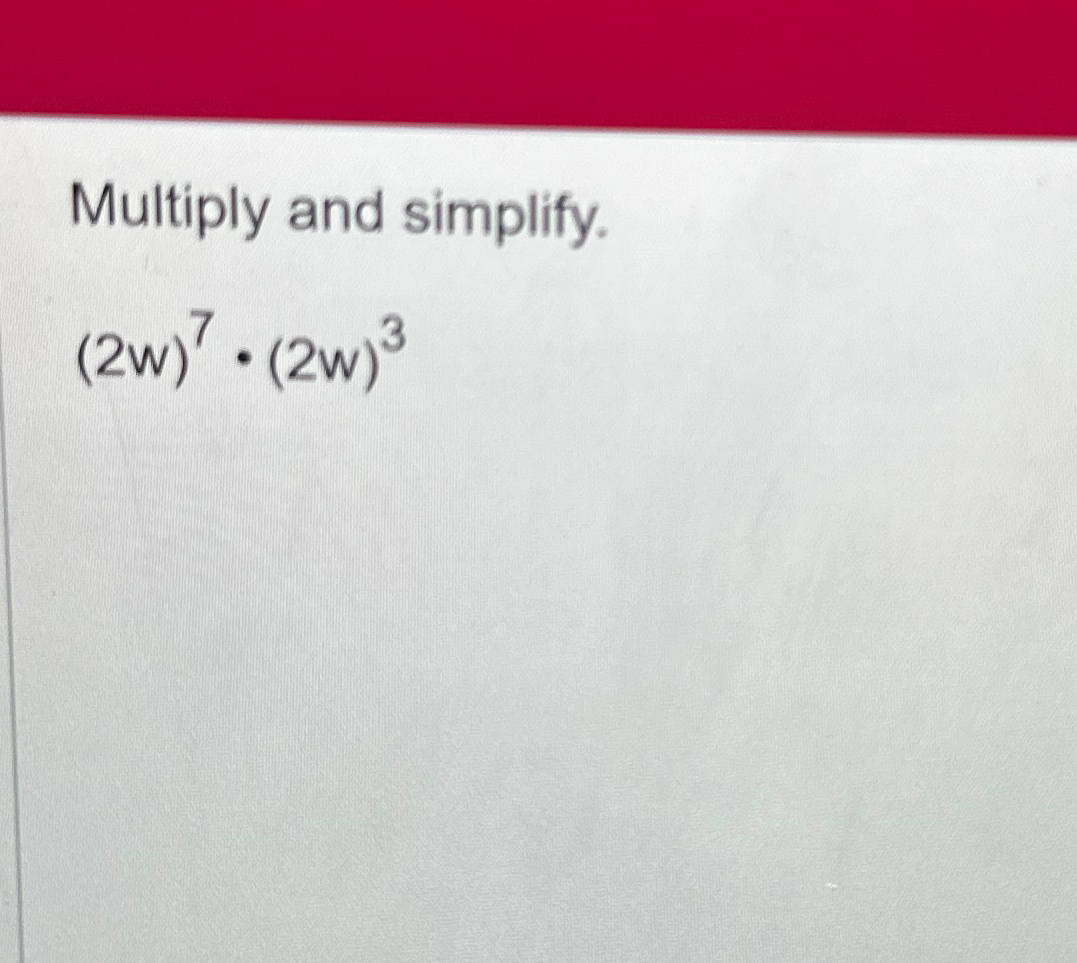 Solved Multiply and simplify.(2w)7*(2w)3 | Chegg.com