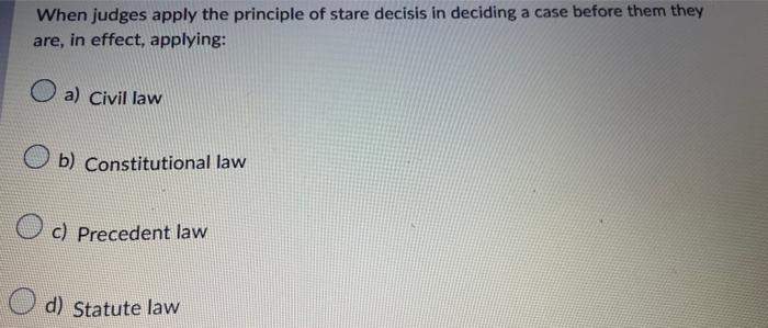 Solved When judges apply the principle of stare decisis in | Chegg.com